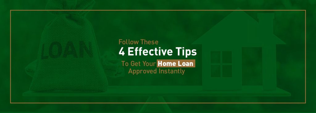Follow These 4 Effective Tips To Get Your Home Loan Approved Instantly