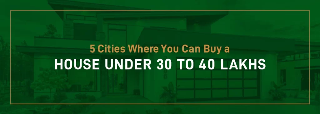 5 Cities Where You Can Buy a House for Under 30 to 40 Lakhs